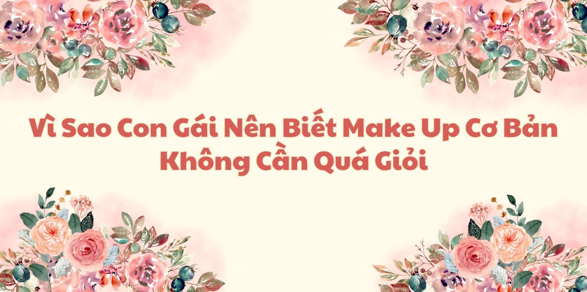 Vì Sao Con Gái Nên Biết Make Up Cơ Bản, Không Cần Quá Giỏi - B.Lingerie